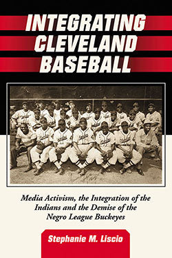 Integrating Cleveland Baseball: Media Activism, the Integration of the ...